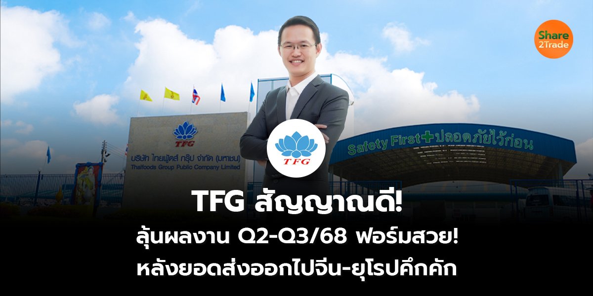 TFG สัญญาณดี! ลุ้นผลงาน Q2-Q3/68 ฟอร์มสวย! หลังยอดส่งออกไปจีน-ยุโรปคึกคัก | Share2Trade